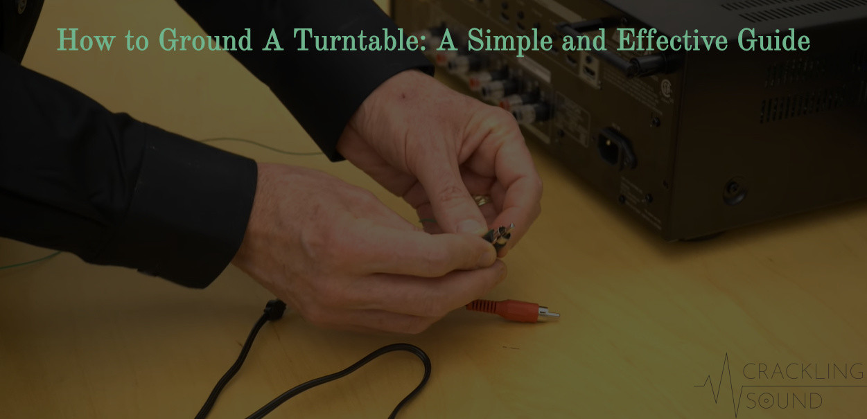 How to Ground A Turntable: A Simple and Effective Guide | Crackling Sound